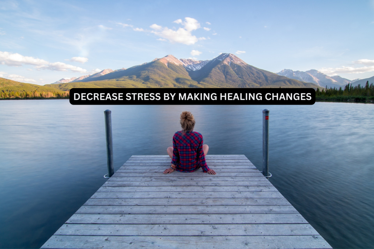 Decrease Stress by Making Healing Changes | Journey from Anxiety to Peace
